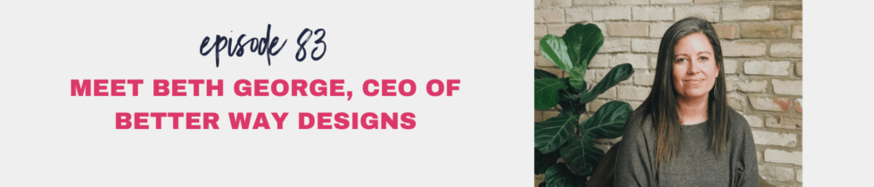 Episode 83: Meet Beth George, CEO of Better Way Designs - Modern Direct ...